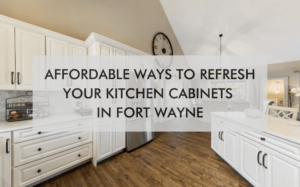 Affordable Ways to Refresh Your Kitchen Cabinets in Fort Wayne | N ...